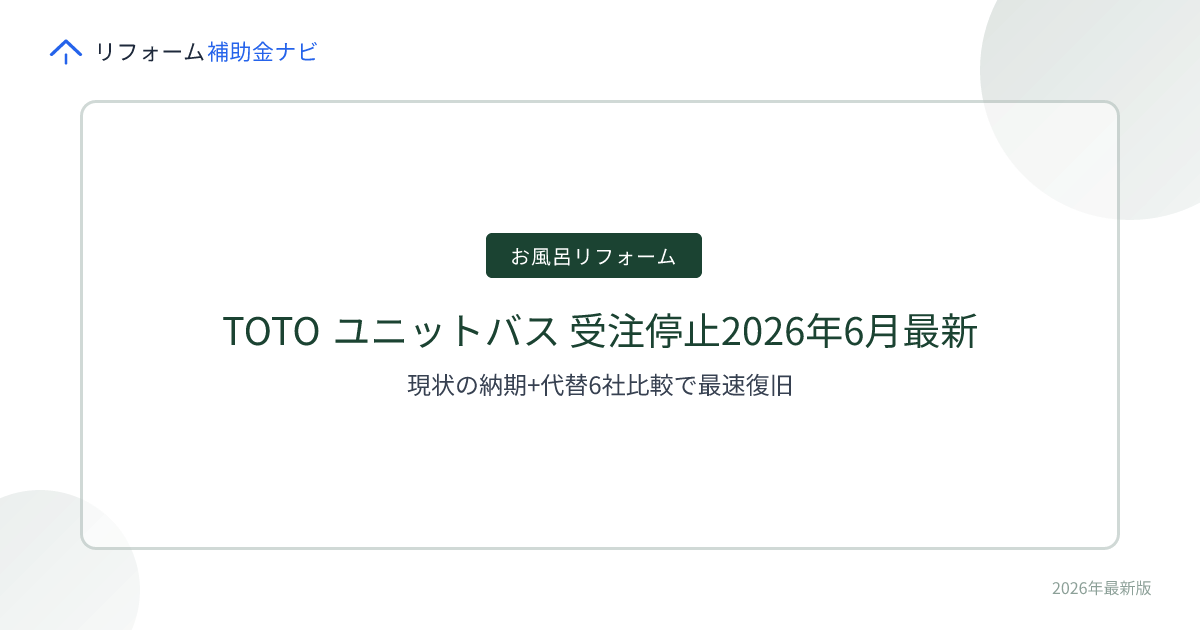 TOTO ユニットバス 受注停止2026年6月最新｜現状の納期+代替6社比較で最速復旧 | リフォーム補助金ナビ